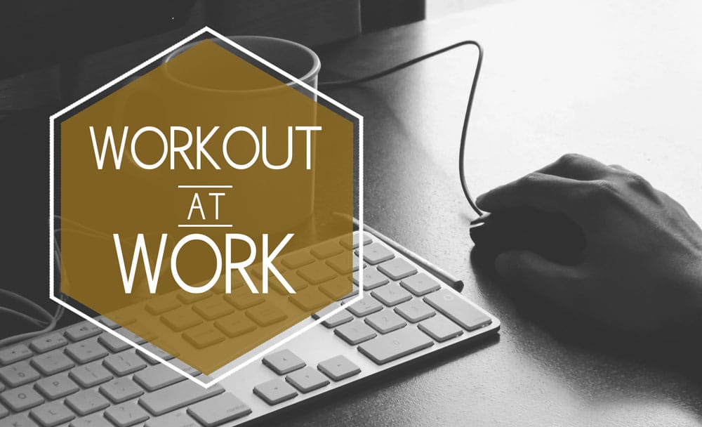 Workout at Work: How to Stay Healthy at Your Desk