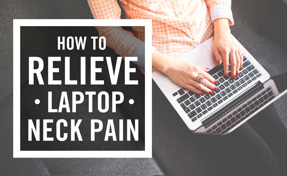 How to Relieve Your Laptop Neck Pain - Coury & Buehler Physical Therapy