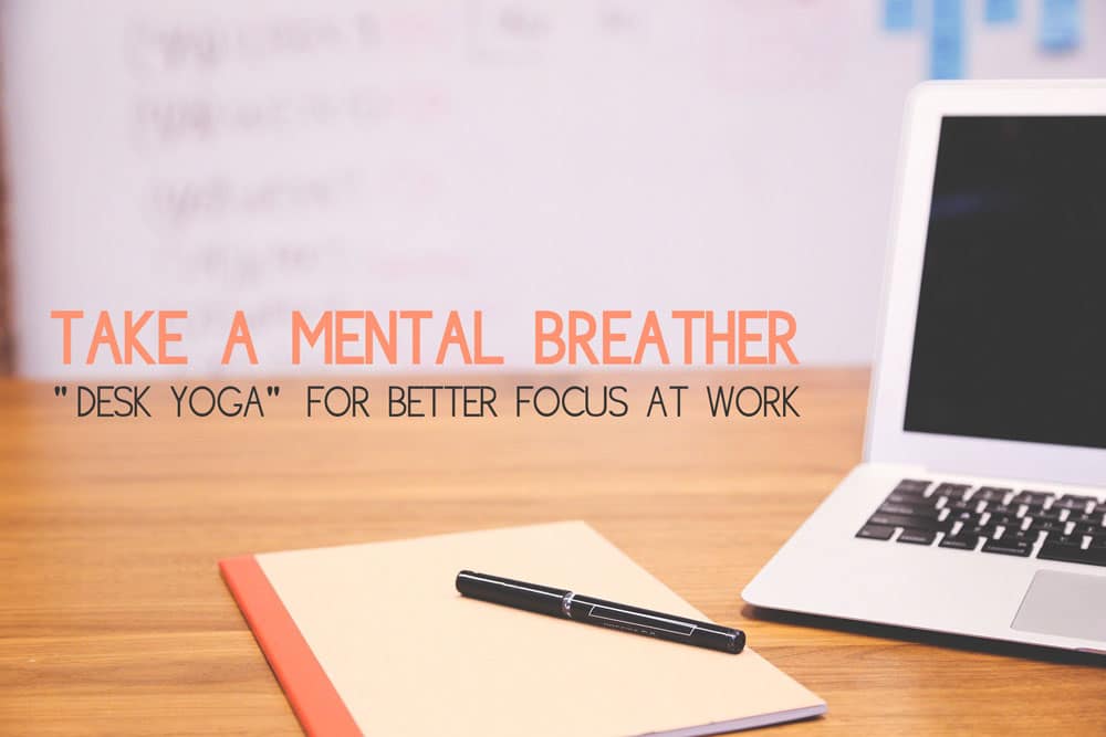 Take A Mental Breather: “Desk Yoga” For Better Focus at Work - Coury ...