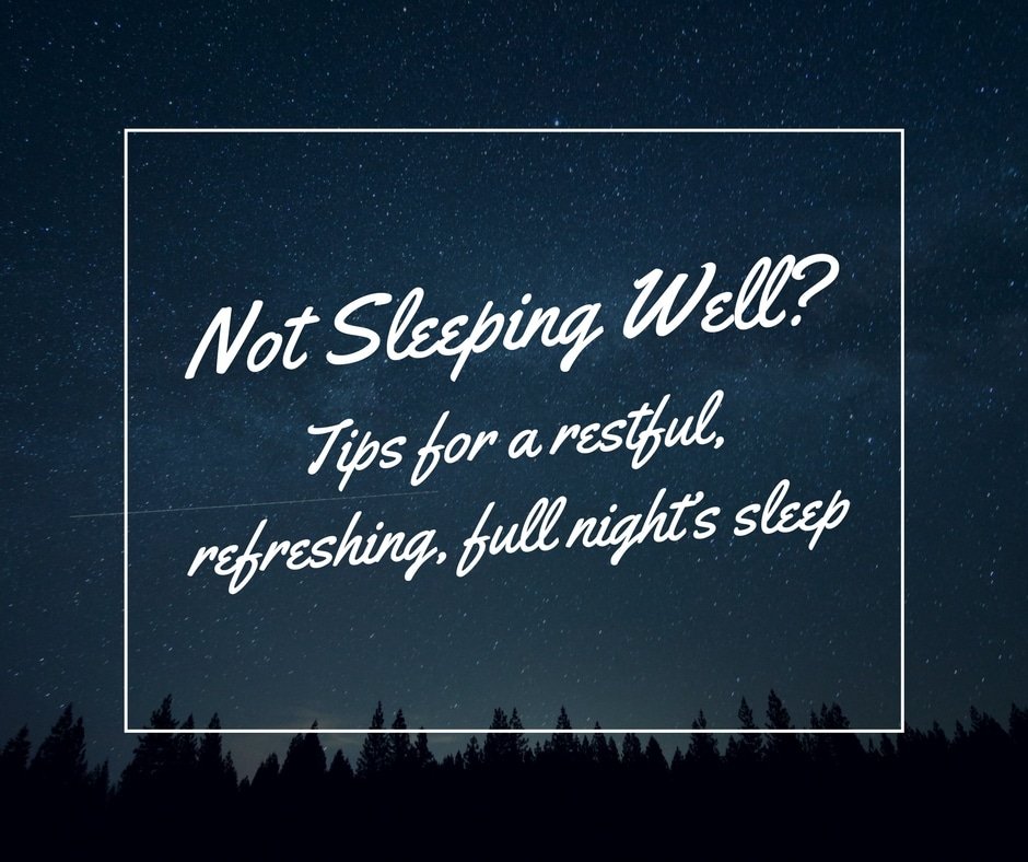 Not Sleeping Well? Tips for a Restful, Refreshing, Full Night’s Sleep