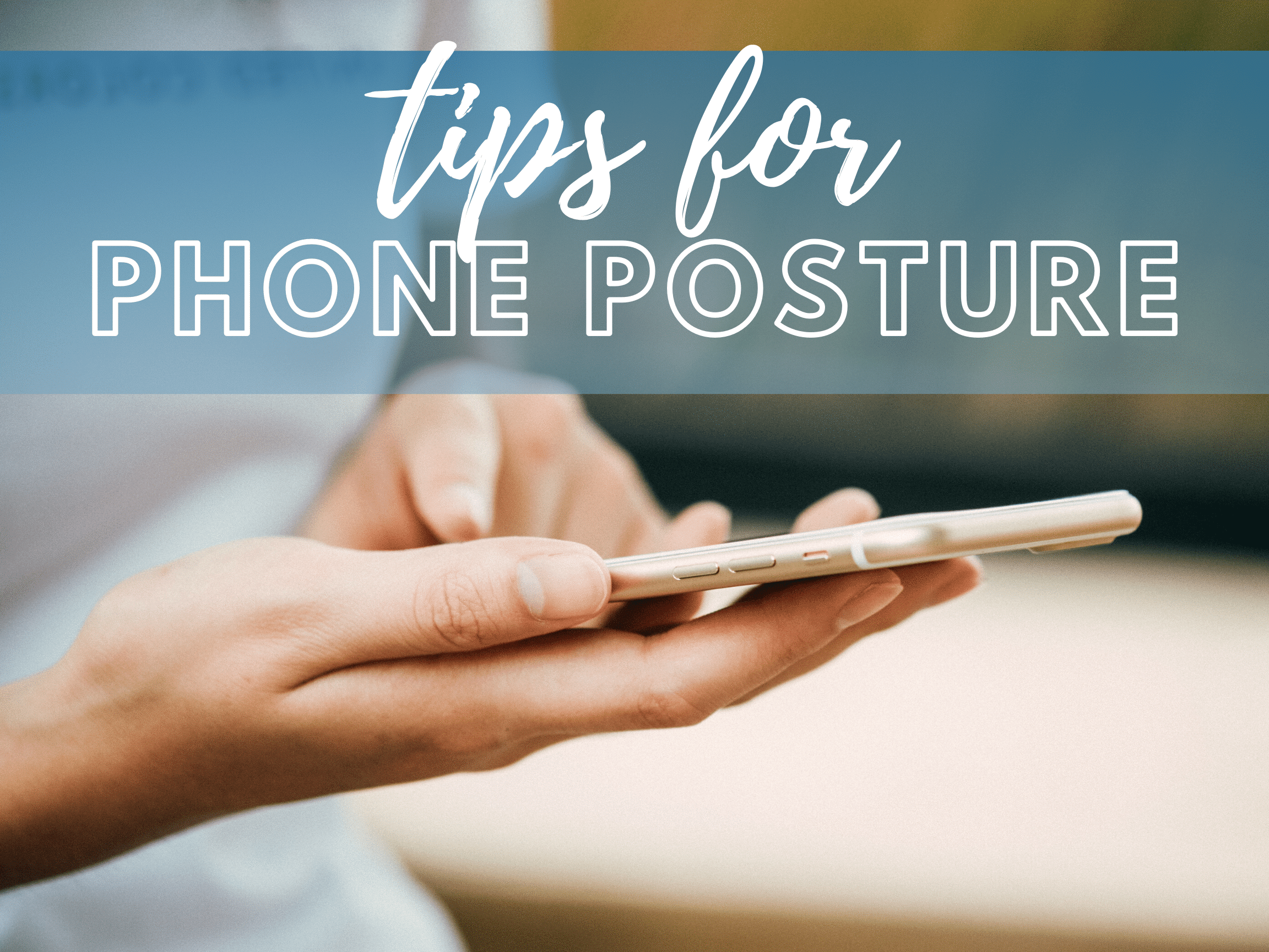 Tips for Phone Posture - Coury & Buehler Physical Therapy