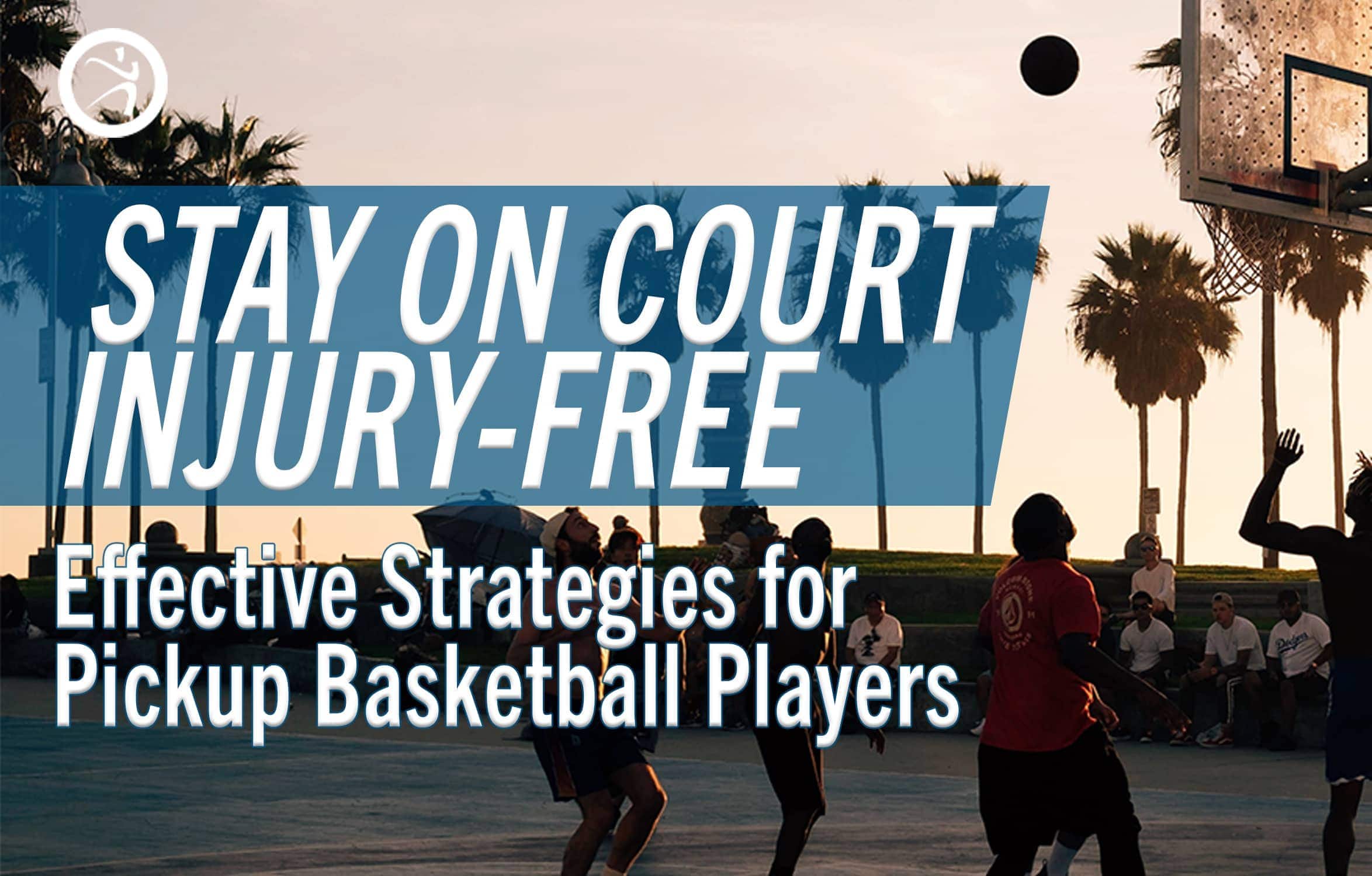 Stay on Court Injury-Free: Effective Strategies for Pickup Basketball ...